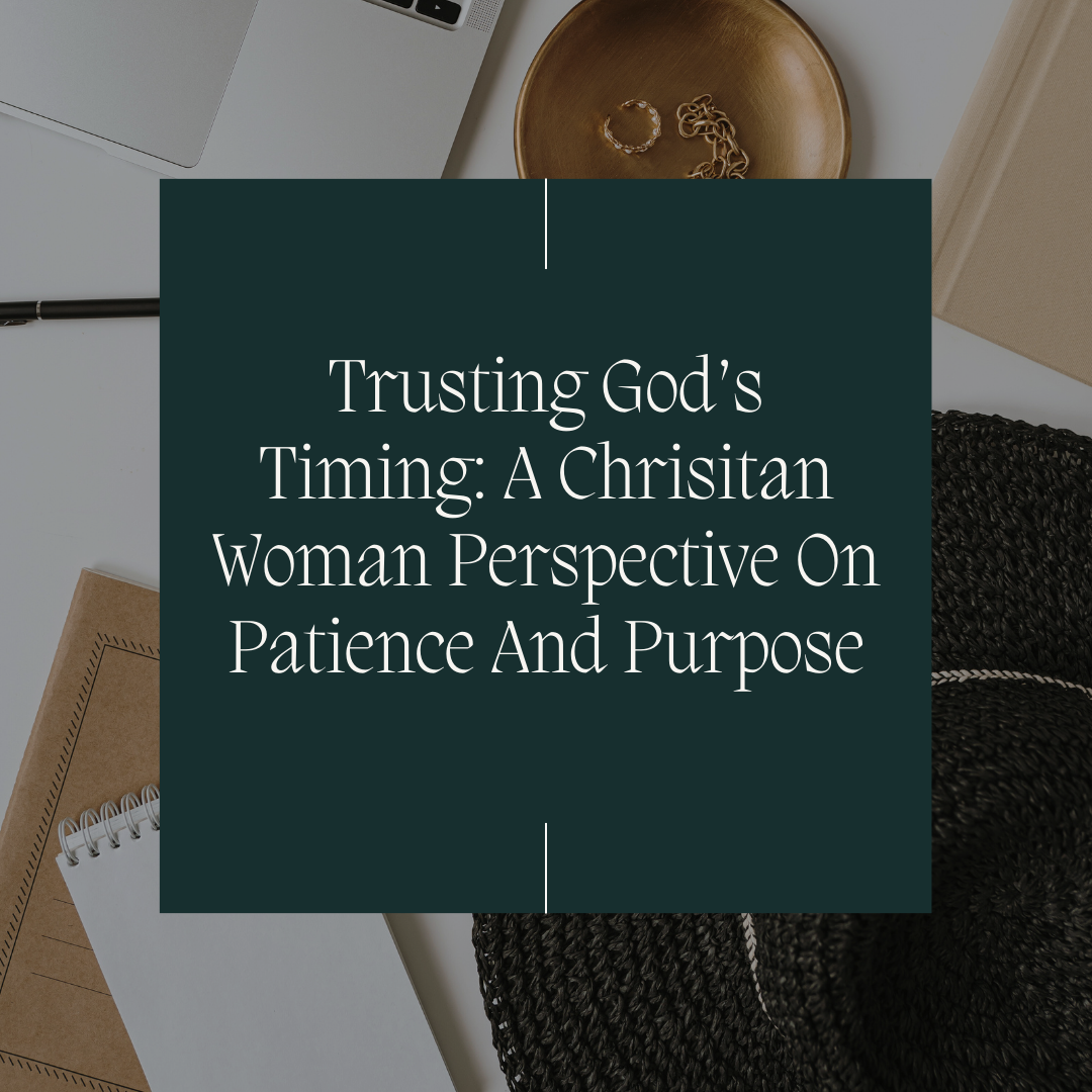 Trusting God's Timing: A Christian Woman Perspective On Patience And P ...